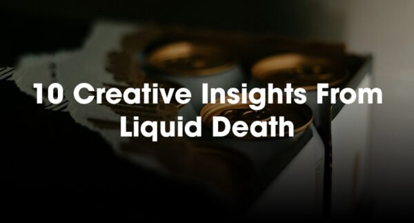 Creative Insights From Liquid Death- Rich Marks the Spot